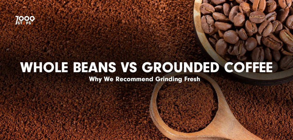 Whole Beans vs Ground Coffee: Why We Recommend Grinding Fresh – 7000steps